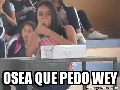 Meme Personalizado - osea que pedo wey - 23643686