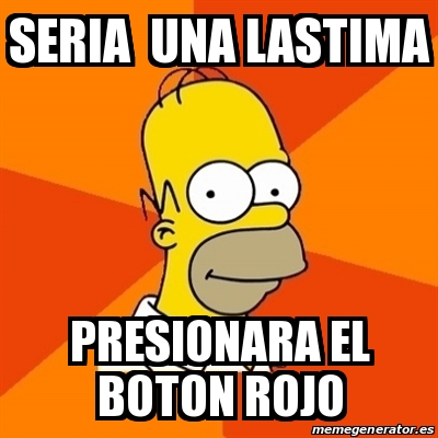 Meme Homer - seria una lastima presionara el boton rojo - 23644855