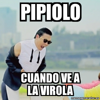 Meme Gangnam Style - Pipiolo Cuando ve a la virola - 23654254