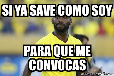 Meme Personalizado - SI YA SAVE COMO SOY PARA QUE ME CONVOCAS - 23654677