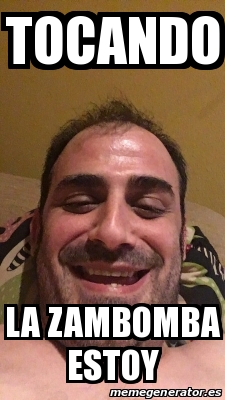 Meme Personalizado - Tocando La zambomba estoy - 23655750