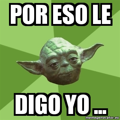 Meme Yoda - por eso le digo yo ... - 23656776
