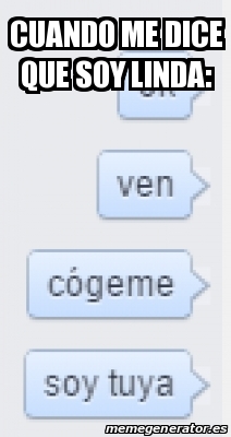 Meme Personalizado - cuando me dice que soy linda: - 23658213