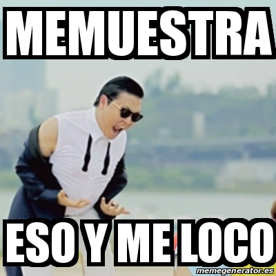 Meme Gangnam Style - memuestra eso y me loco - 23658521