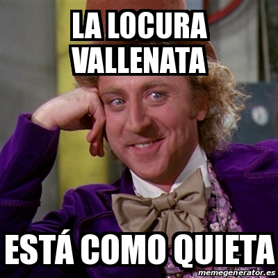 Meme Willy Wonka - La locura Vallenata EstÃ¡ como quieta - 23665036