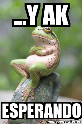 Meme Personalizado - ...y ak esperando - 23665146