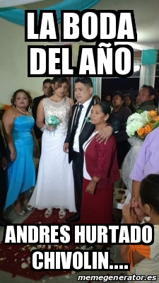 Meme Personalizado - La boda del aÃ±o Andres hurtado chivolin ...