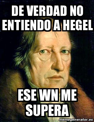 Meme Personalizado - De verdad no entiendo a hegel Ese wn me supera ...