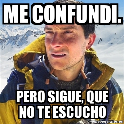Meme Bear Grylls - Me confundi. Pero sigue, que no te escucho - 23667944