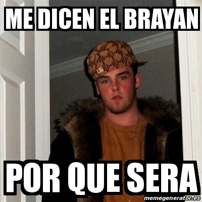 Meme Scumbag Steve - Me dicen el brayan Por que sera - 23668235