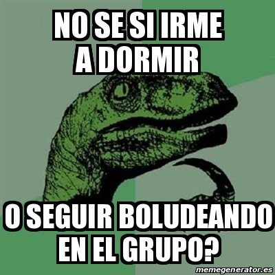 Meme Filosoraptor - no se si irme a dormir o seguir boludeando en el ...