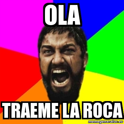 Meme Sparta - ola traeme la roca - 23668951