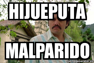 Meme Personalizado - hijueputa Malparido - 23669734