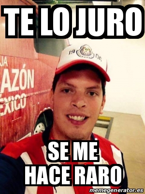 Meme Personalizado - Te lo juro se me hace raro - 23670748