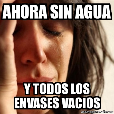 Meme Problems - ahora sin agua y todos los envases vacios - 23672745