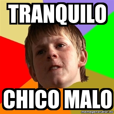 Meme Chico Malo - tranquilo chico malo - 23687296
