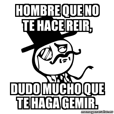 Meme Feel Like A Sir - Hombre que no te hace reir, dudo MUCHO QUE TE ...