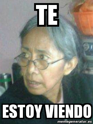 Meme Personalizado - te estoy viendo - 23694614