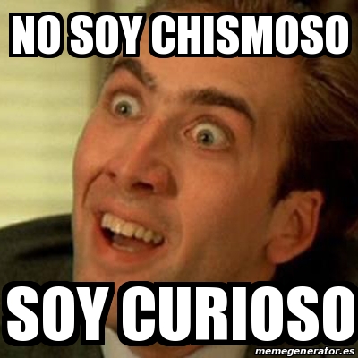 Meme No me digas - No soy chismoso Soy curioso - 23697211