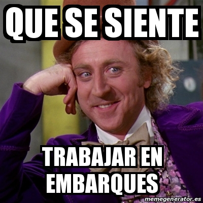Meme Willy Wonka - Que se siente Trabajar en Embarques - 23697324