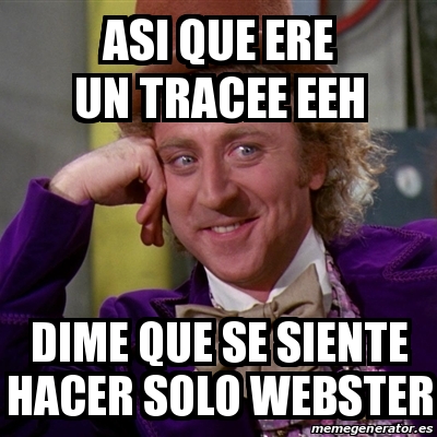 Meme Willy Wonka - asi que ere un tracee eeh dime que se siente hacer ...