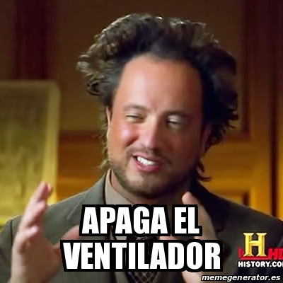 Meme Ancient Aliens - Apaga el ventilador - 23699830