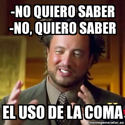 Meme Ancient Aliens - -no quiero saber -no, quiero saber el uso de la ...