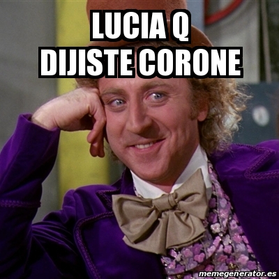 Meme Willy Wonka - LUCIA Q DIJISTE CORONE - 23701099