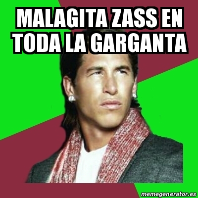 Meme Sergio Ramos - Malagita zass en toda la garganta - 23703175