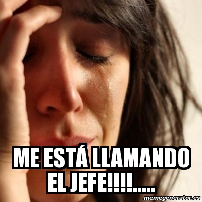 Meme Problems - Me estÃ¡ llamando el jefe!!!!..... - 23704454