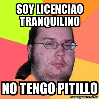 Meme Friki - Soy licenciao tranquilino No tengo pitillo - 23708331