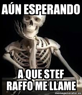 Meme Personalizado - aÃºn esperando a QUE stef raffo me llame - 23713610