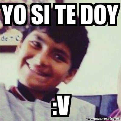 Meme Personalizado - yO SI TE DOY :v - 23714130