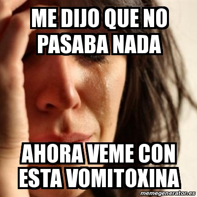 Meme Problems - Me dijo que no pasaba nada Ahora veme con esta ...
