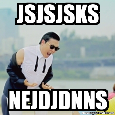 Meme Gangnam Style - jsjsjsks nejdjdnns - 23721672