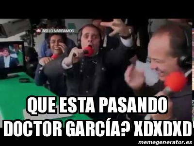 Meme Personalizado - Que esta pasando doctor garcÃ­a? xDxdxd - 23724761