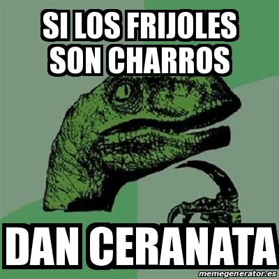 Meme Filosoraptor - Si los frijoles son charros Dan ceranata - 23725138