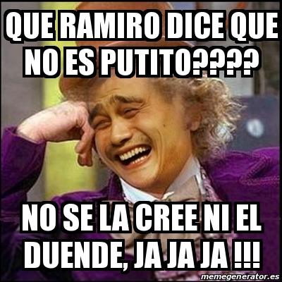 Meme Yao Wonka - Que Ramiro dice que no es putito???? No se la cree ni ...