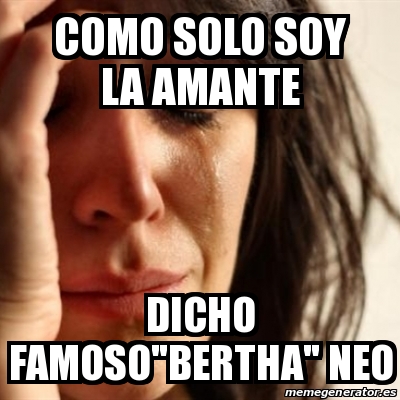 Meme Problems - Como solo soy la amante Dicho famoso"Bertha" neo - 23732771