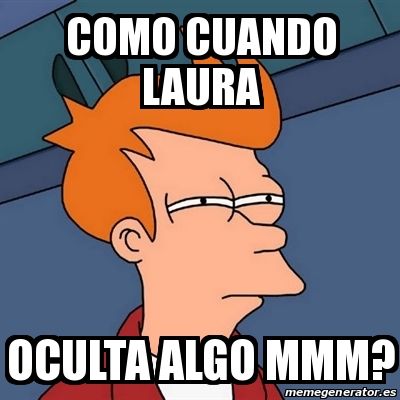 Meme Futurama Fry - como cuando laura oculta algo mmm? - 23732894