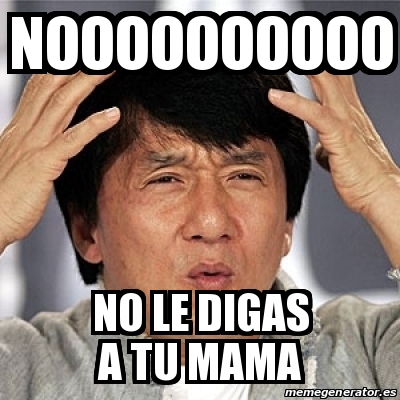 Meme Jackie Chan - Noooooooooo No le digas a tu mama - 23736940