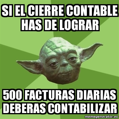 Meme Yoda - Si el cierre contable has de lograr 500 facturas diarias ...