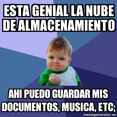 Meme Bebe Exitoso - esta genial la nube de almacenamiento ahi puedo ...