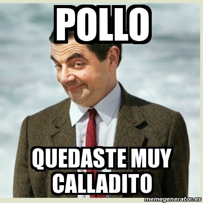 Meme Mr Bean - Pollo Quedaste muy calladito - 23740404