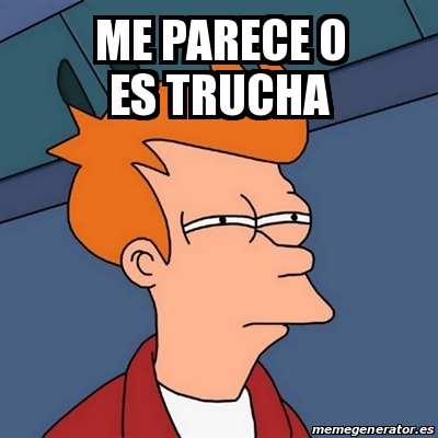 Meme Futurama Fry - me parece o es trucha - 23740947