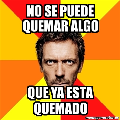 Meme House - no se puede quemar algo que ya esta quemado - 23744365