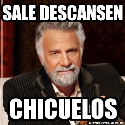 Meme Most interesting man - Sale Descansen Chicuelos - 23746716