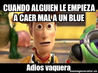 Meme Personalizado - Cuando alguien le empieza a caer mal a un blue ...