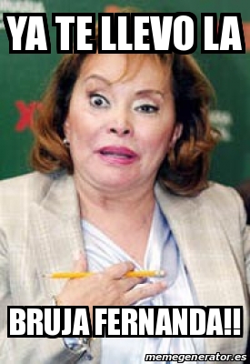 Meme Personalizado - Ya te llevo la Bruja fernanda!! - 23748461