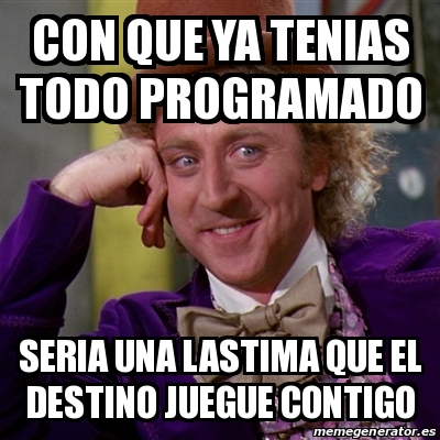 Meme Willy Wonka - CON QUE YA TENIAS TODO PROGRAMADO SERIA UNA LASTIMA ...